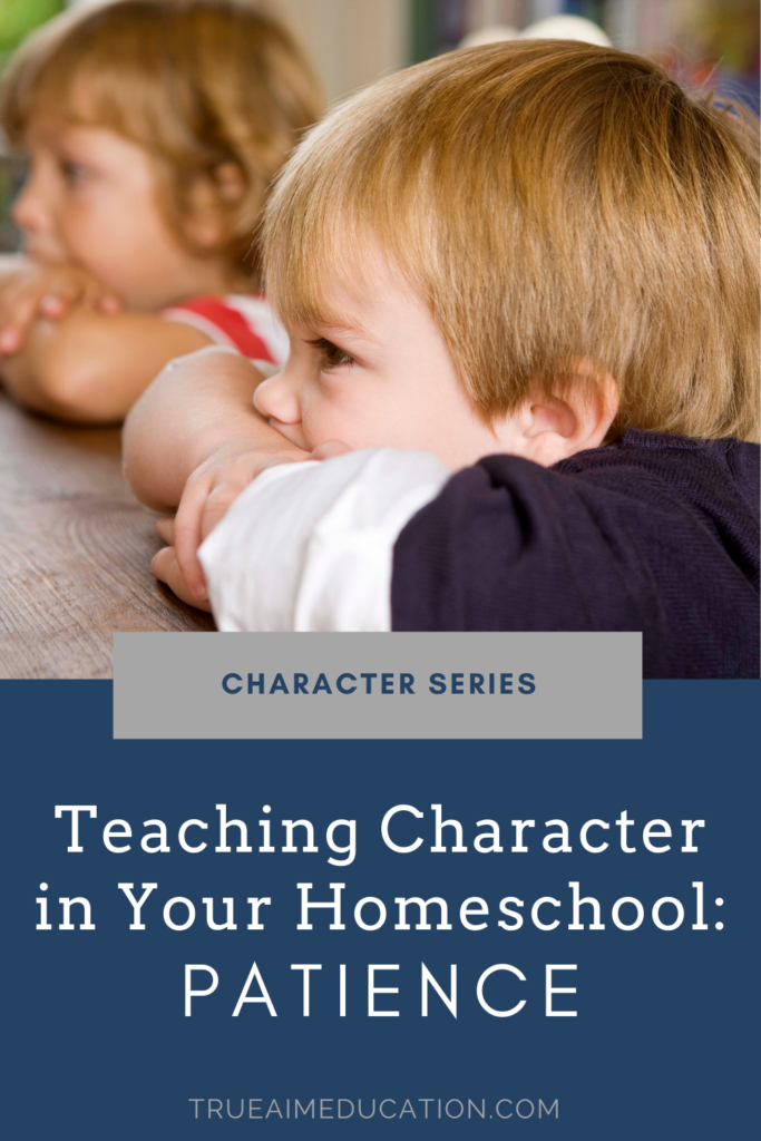 Teaching Character in Your Homeschool: Patience | True Aim